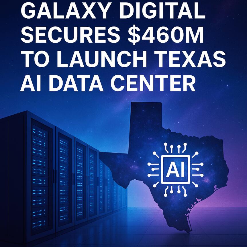 Galaxy Digital Secures $460M to Launch Texas AI Data Center | MEXC News